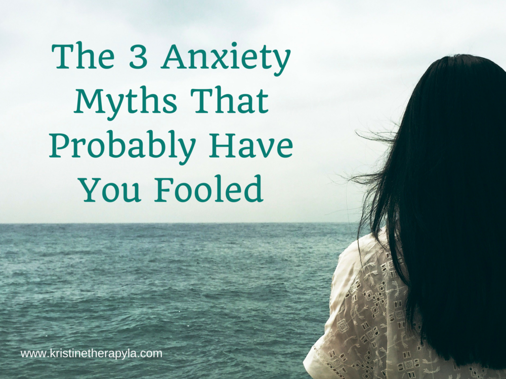 The 3 Anxiety Myths That Probably Have You Fooled Kristine Tye Lmft 0692